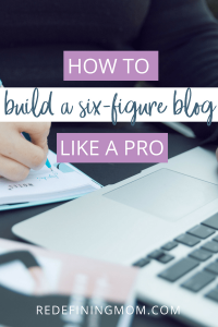 17 Proven Ways To Build A Six-Figure Blog - Redefining Mom